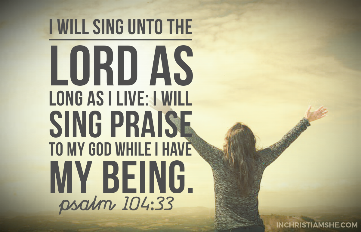 Psalm 104:33 – In Christ I am SHE